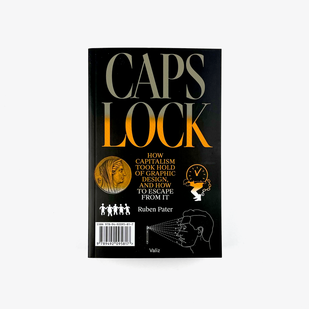 Caps Lock: How Capitalism Took Hold of Graphic Design, and How to Esca ...